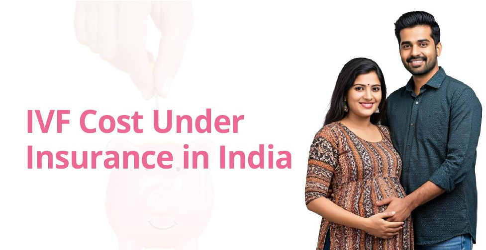IVF Cost Under Insurance in India - What’s Covered & What’s Not?
