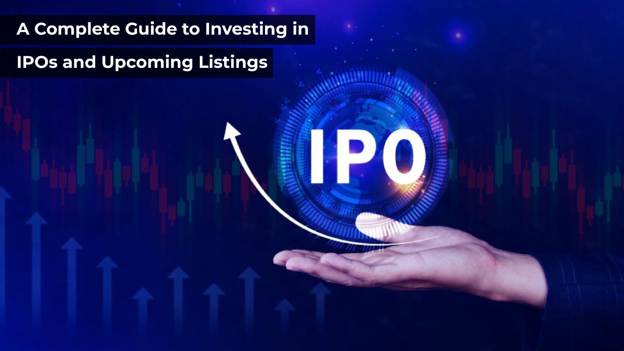 A Complete Guide to Investing in IPOs and Upcoming Listings